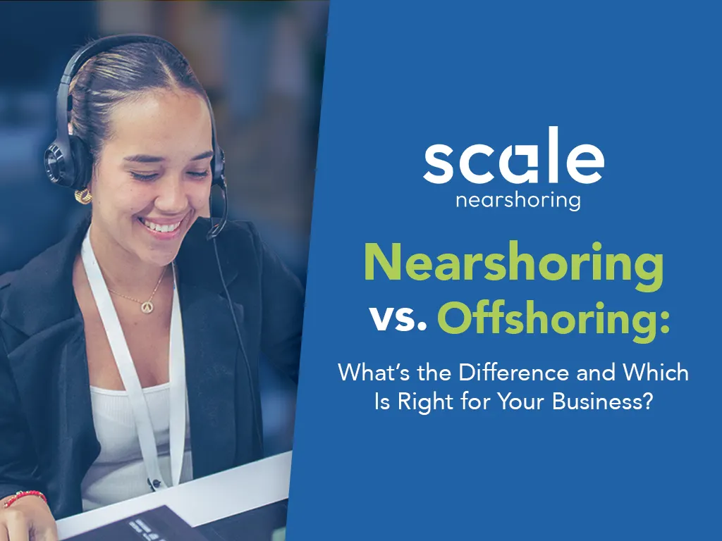 Nearshoring vs. Offshoring - Scale Nearshoring